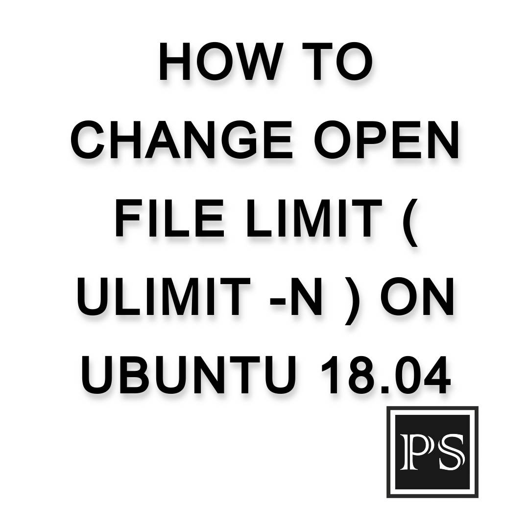 How To Change Open File Limit Ulimit n On Ubuntu 18 04 Prashant How To Change Open File Limit Ulimit n On Ubuntu 18 04 Prashant